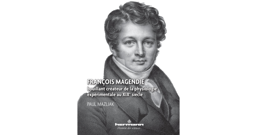 François Magendie, bouillant créateur de la physiologie expérimentale ...
