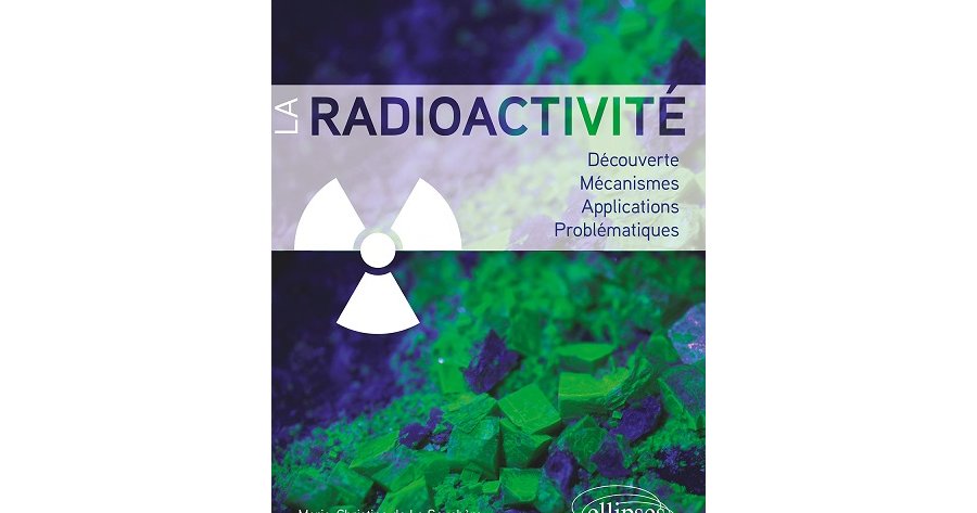 La radioactivité, Découverte, Mécanismes, Applications, Problématiques